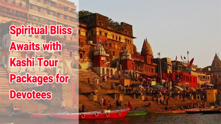 Spiritual Bliss Awaits with Kashi Tour Packages for Devotees - Netaji Tours
